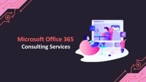 Power of Microsoft Office 365 Consulting | Best Solutions